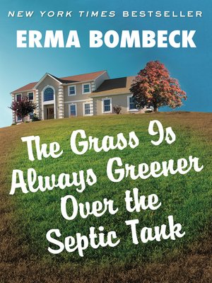 Grass Is Always Greener Over the Septic Tank by Erma Bombeck · OverDrive: ebooks, audiobooks ...
